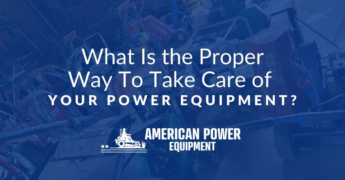 What Is the Proper Way To Take Care of Your Power Equipment? — American ...