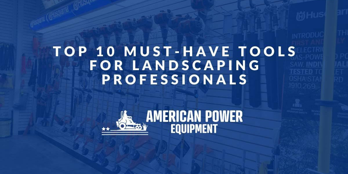 Top 10 Must-Have Tools for Landscaping Professionals — American Power ...